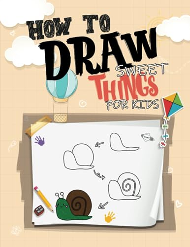 How To Draw Sweet Things For Kids: Learn to Create Things, Animals ...
