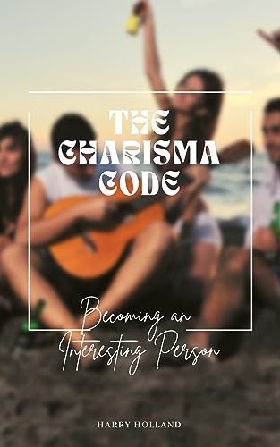 The Charisma Code: Becoming an Interesting Person by Harry Holland ...