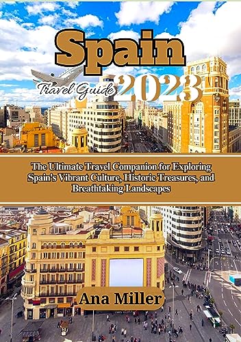 Spain Travel Guide 2023: The Ultimate Travel Companion for Exploring ...