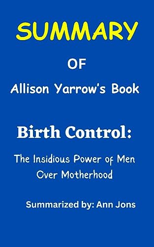 SUMMARY Of Birth Control: The Insidious Power of Men Over Motherhood By ...