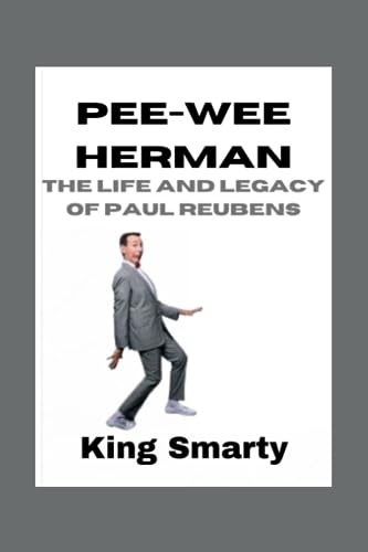 Pee-wee Herman: The Life and Legacy of Paul Reubens by King Smarty ...