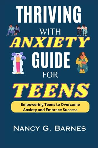 Thriving with Anxiety Guide for Teens: Empowering Teens to Overcome ...