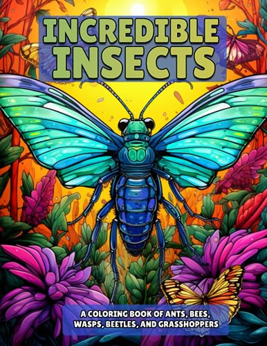 Incredible Insects: A Coloring Book of Ants, Bees, Wasps, Beetles, and ...