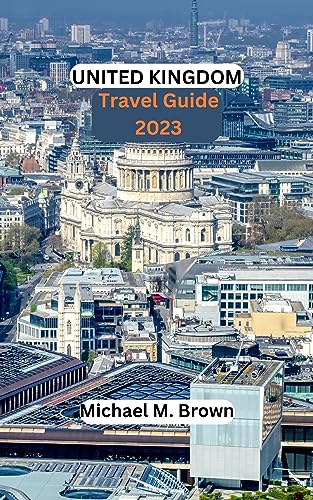 UNITED KINGDOM TRAVEL GUIDE 2023: Roam the Royal Realm: An Essential ...