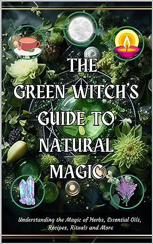 The Green Witch’s Guide to Natural Magic: Understanding the Magic of ...