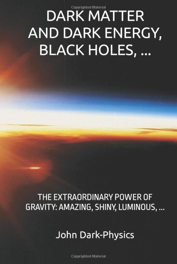 DARK MATTER AND DARK ENERGY, BLACK HOLES, ...: THE EXTRAORDINARY POWER ...