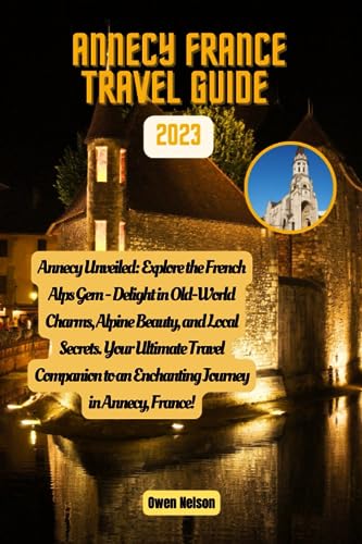 Annecy Travel Guide 2023: Annecy Unveiled: Explore the French Alps Gem ...