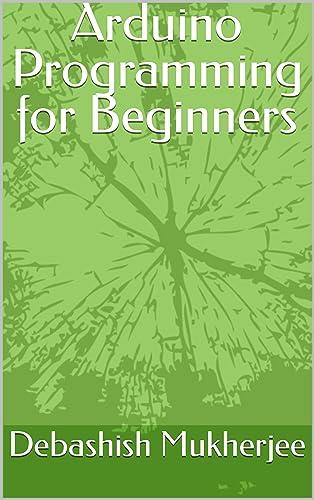 Arduino Programming for Beginners by Debashish Mukherjee | Goodreads
