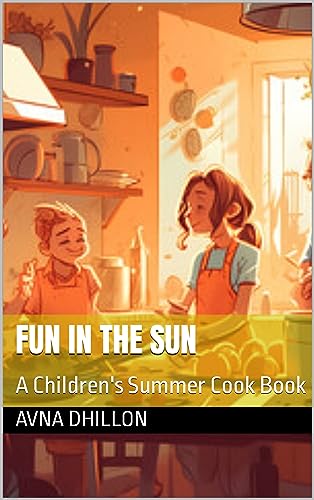 Fun in the Sun: A Children's Summer Cook Book by Avna Dhillon | Goodreads