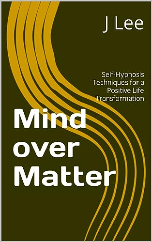 Mind over Matter : Self-Hypnosis Techniques for a Positive Life ...
