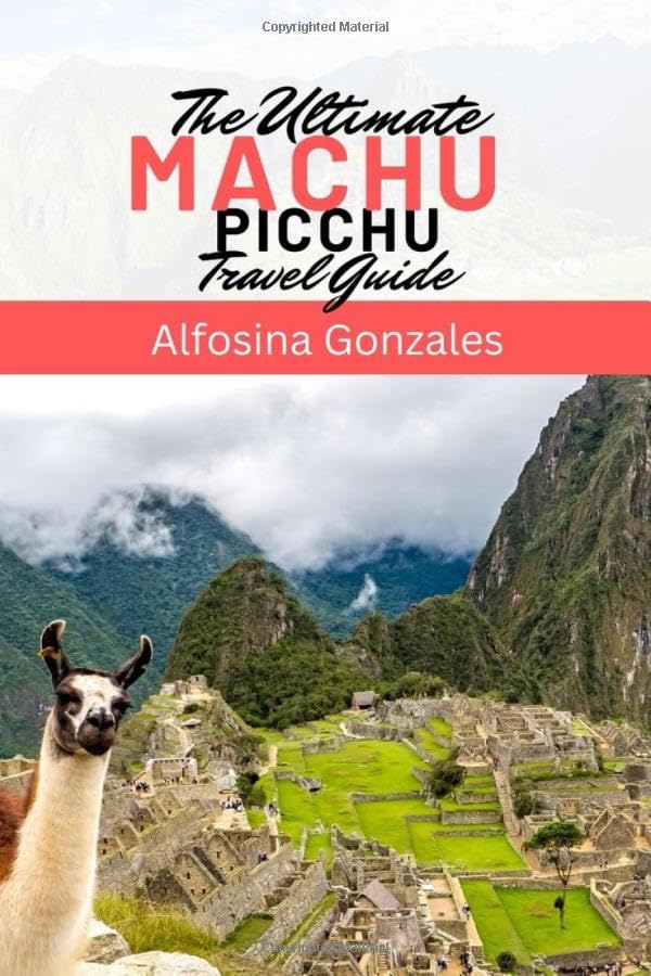 The Ultimate Machu Picchu Travel Guide: A Comprehensive Journey to the Enigmatic Land of the ...