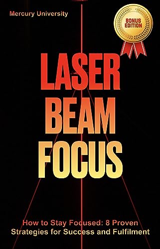 Laser Beam Focus: 8 Proven Strategies to Stay on The Right Track And ...