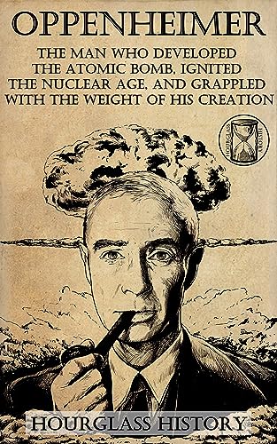 Oppenheimer: The Man Who Developed the Atomic Bomb, Ignited the Nuclear ...