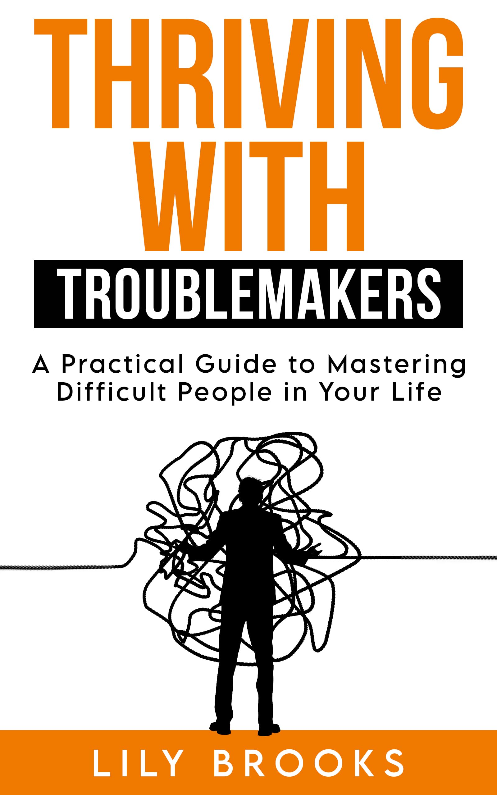 Thriving With Troublemakers: A Practical Guide to Mastering Difficult ...