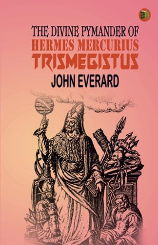 The Divine Pymander of Hermes Mercurius Trismegistus by John Everard ...