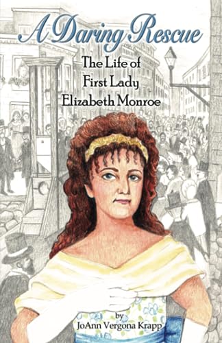 A Daring Rescue: The Life of First Lady Elizabeth Monroe by JoAnn ...