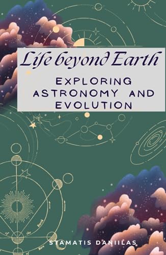 Life beyond Earth: Exploring Astronomy and Evolution by Stamatis ...