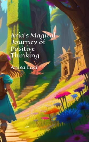 Aria's Magical Journey of Positive Thinking by Anisa Laci | Goodreads