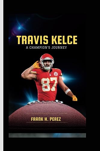 TRAVIS KELCE: A Champion's Journey by Frank H. Perez | Goodreads