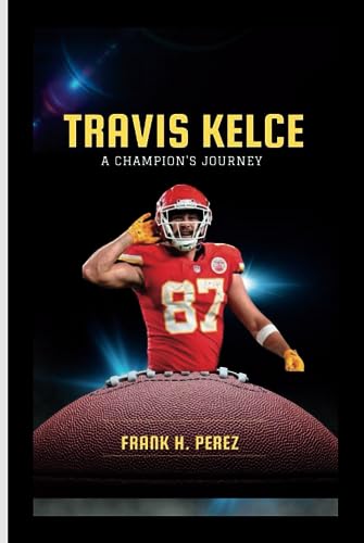 TRAVIS KELCE: A Champion's Journey by Frank H. Perez | Goodreads