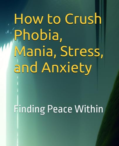 How to Crush Phobia, Mania, Stress, and Anxiety: Finding Peace Within by Sasikumar k | Goodreads