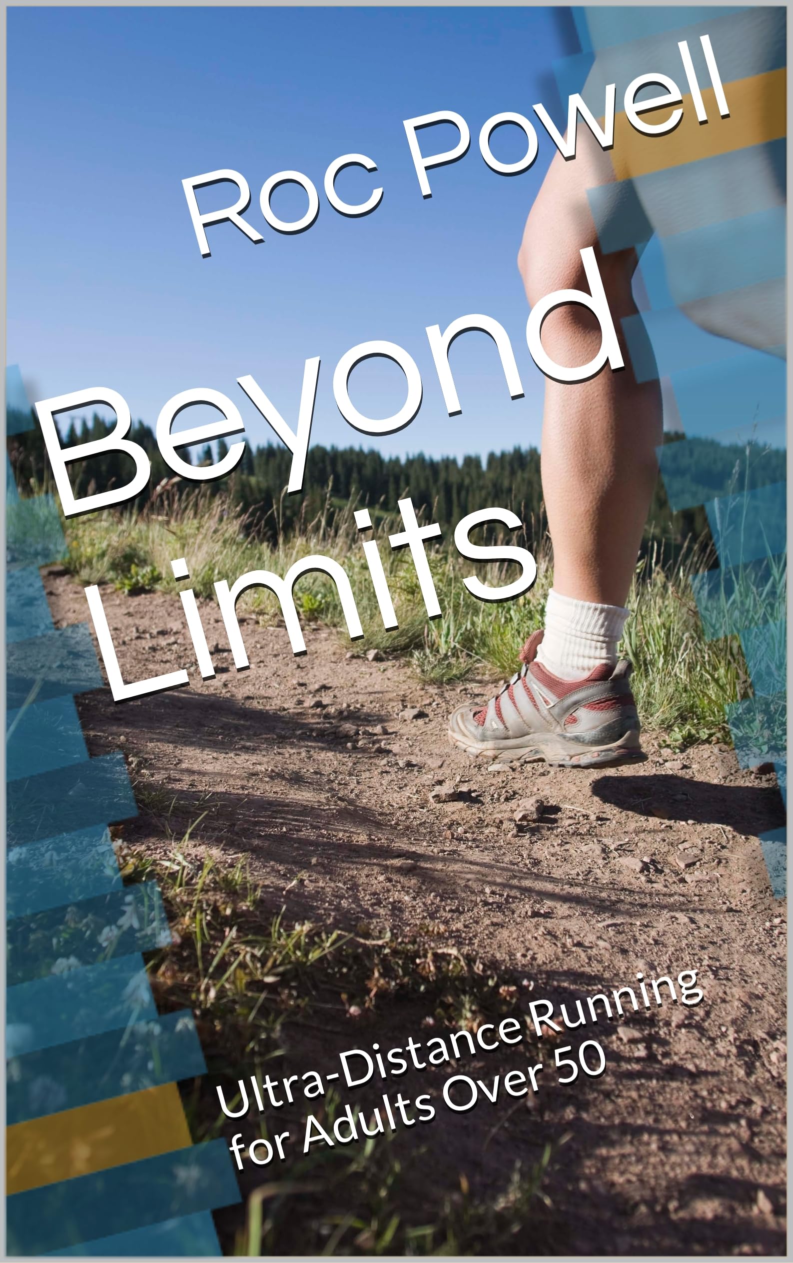 Beyond Limits: Ultra-Distance Running for Adults Over 50 by Roc Powell ...