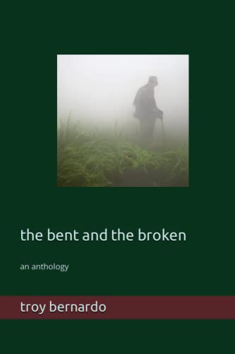 the bent and the broken: an anthology by Troy Bernardo | Goodreads