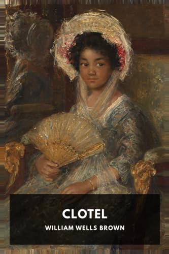 Clotel: Or, The President’S Daughter: A Narrative Of Slave Life In The ...