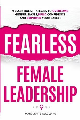 Fearless Female Leadership: 9 Essential Strategies To Overcome Gender ...