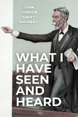 What I Have Seen and Heard by John Gordon Swift MacNeill | Goodreads