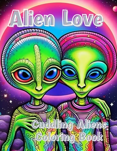 Alien Love Cuddling Aliens Coloring Book All Ages: Amazing All Ages ...