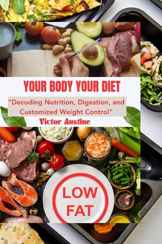 YOUR BODY YOUR DIET: DECODING NUTRITION DIGESTION AND CUSTOMIZED WEIGHT ...