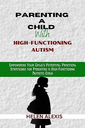 PARENTING A CHILD WITH HIGH-FUNCTIONING AUTISM: Empowering Your Child's ...