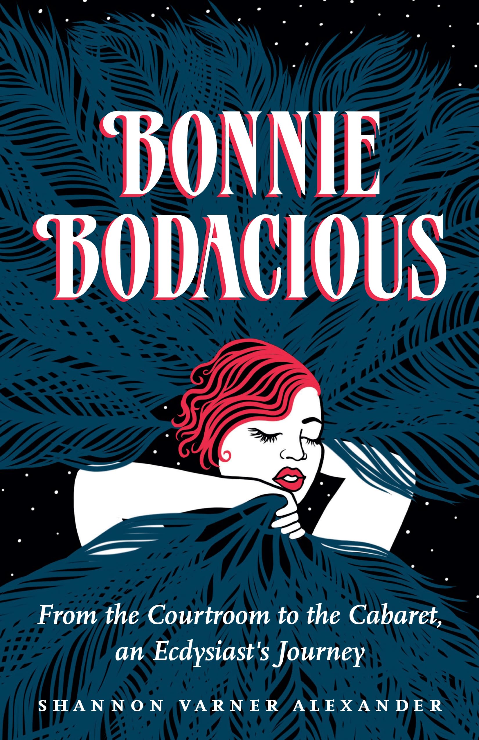 Bonnie Bodacious: From the Courtroom to the Cabaret, an Ecdysiast's Journey by Shannon Varner ...