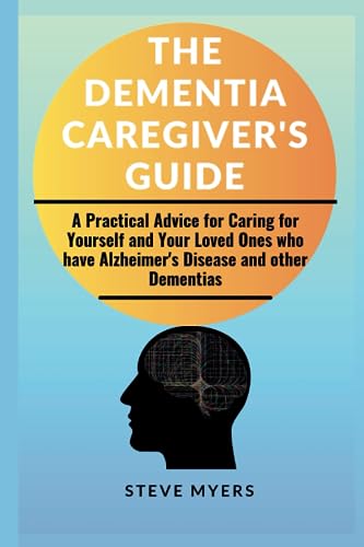 The Dementia Caregiver's Guide: A practical advice for caring for ...