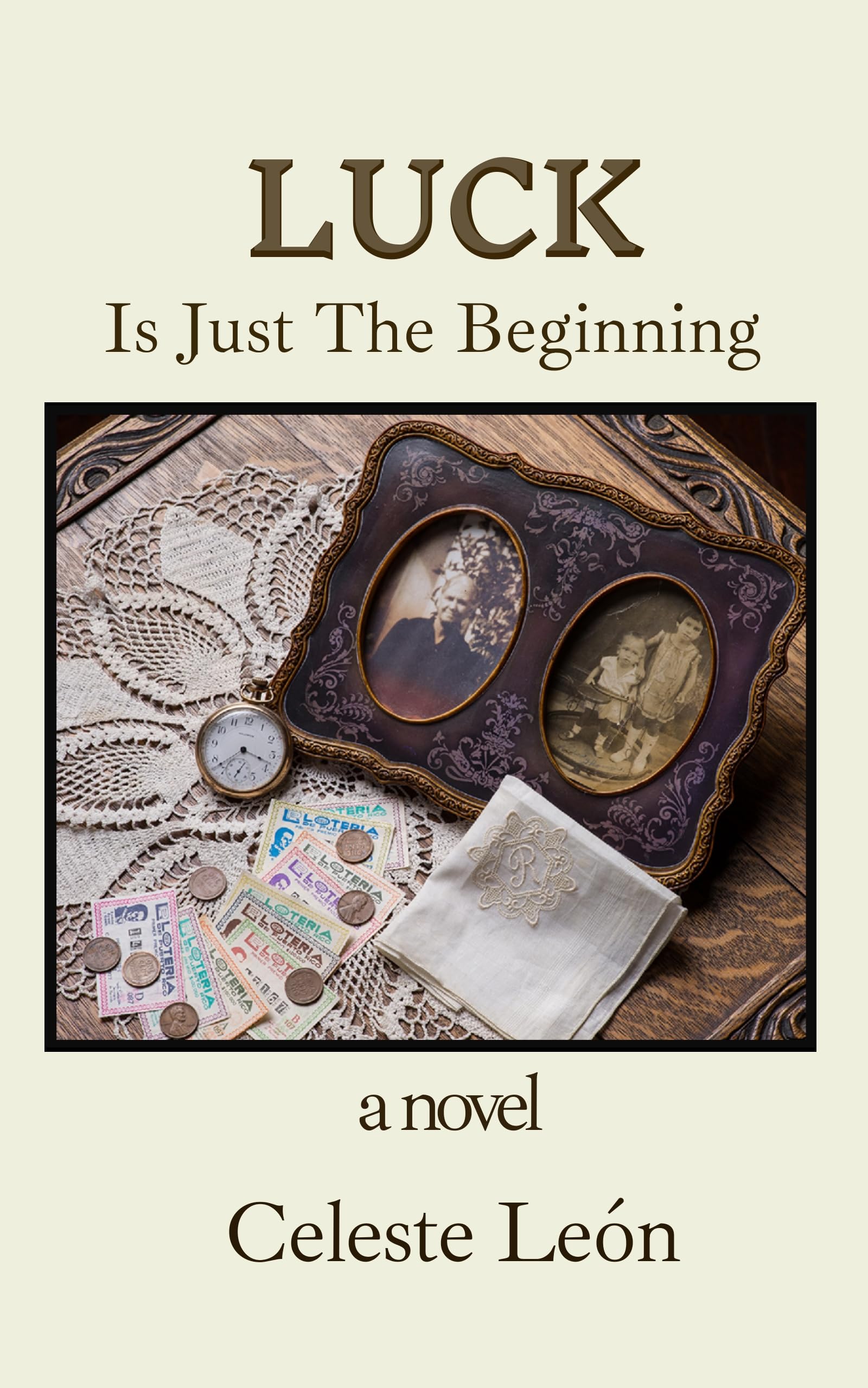Luck Is Just The Beginning: a novel by Celeste León | Goodreads