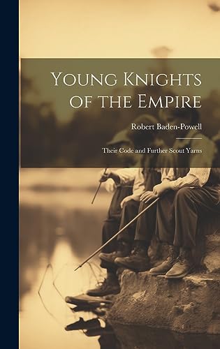Young Knights of the Empire: Their Code and Further Scout Yarns by ...