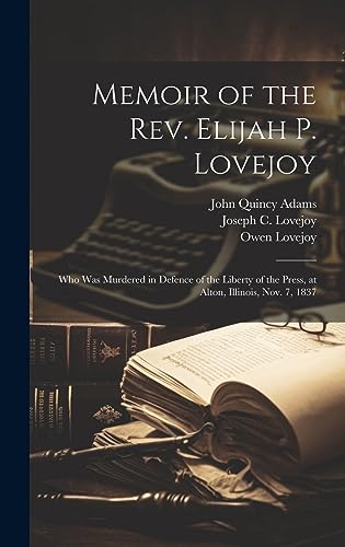 Memoir of the Rev. Elijah P. Lovejoy; who was Murdered in Defence of ...