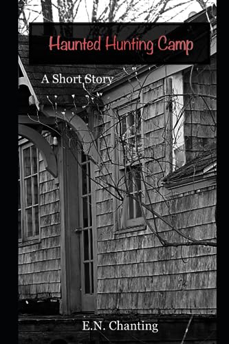 Haunted Hunting Camp: A Short Story by E.N. Chanting | Goodreads