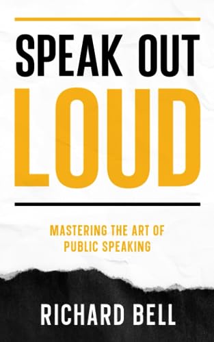 Speak Out Loud: Mastering the Art of Public Speaking by Richard Bell ...