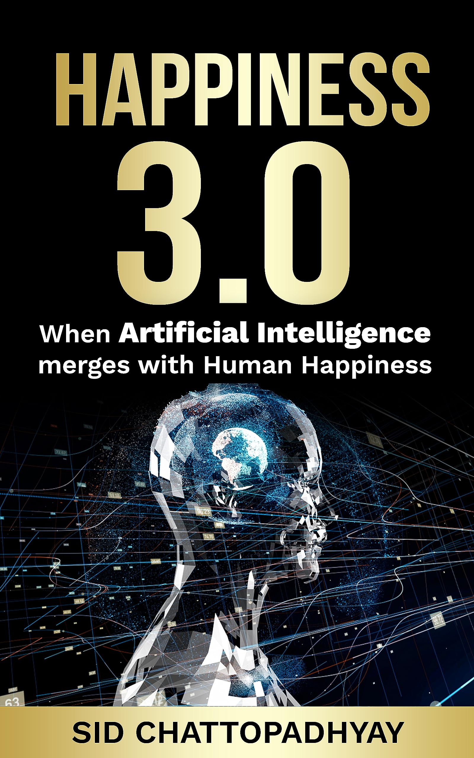 Happiness 3.0: when Artificial Intelligence merges with Human Happiness by Sid Chattopadhyay ...