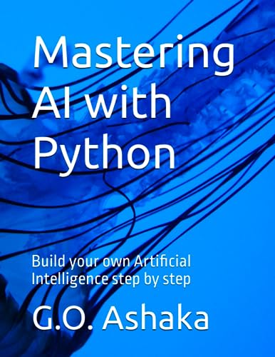 Mastering AI with Python: Build your own Artificial Intelligence step ...