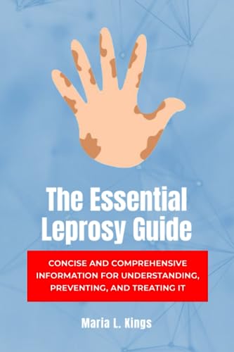 The Essential Leprosy Guide: Concise and Comprehensive information for ...