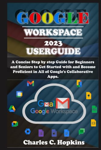 GOOGLE WORKSPACE 2023 USERGUIDE: A Concise Step by step Guide for ...