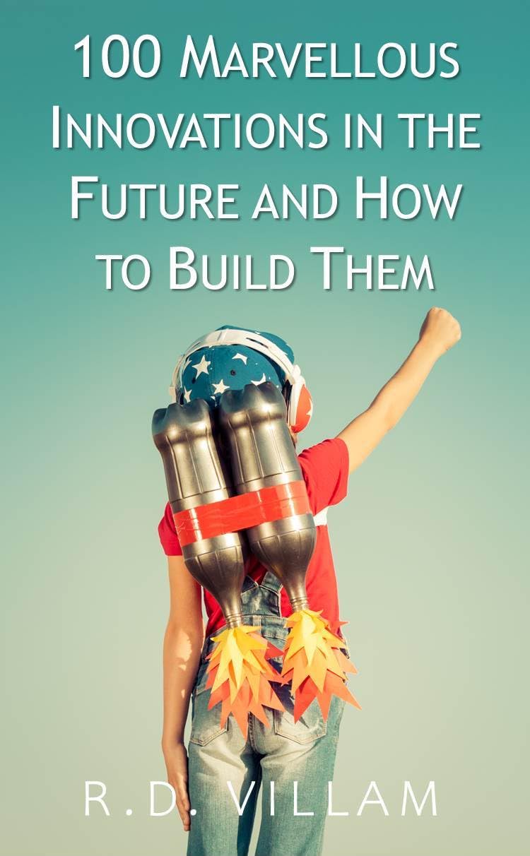 100 Marvellous Innovations in the Future and How to Build Them: A ...