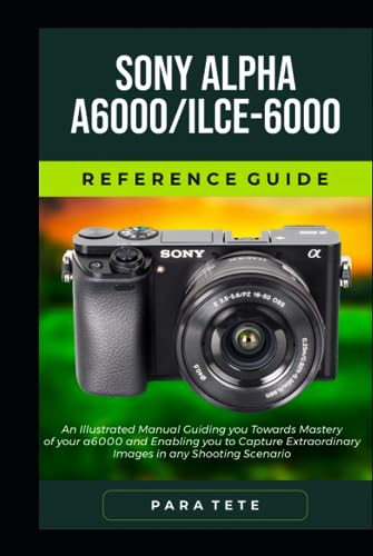 Sony Alpha a6000/ILCE-6000 Reference Guide: An Illustrated Manual ...