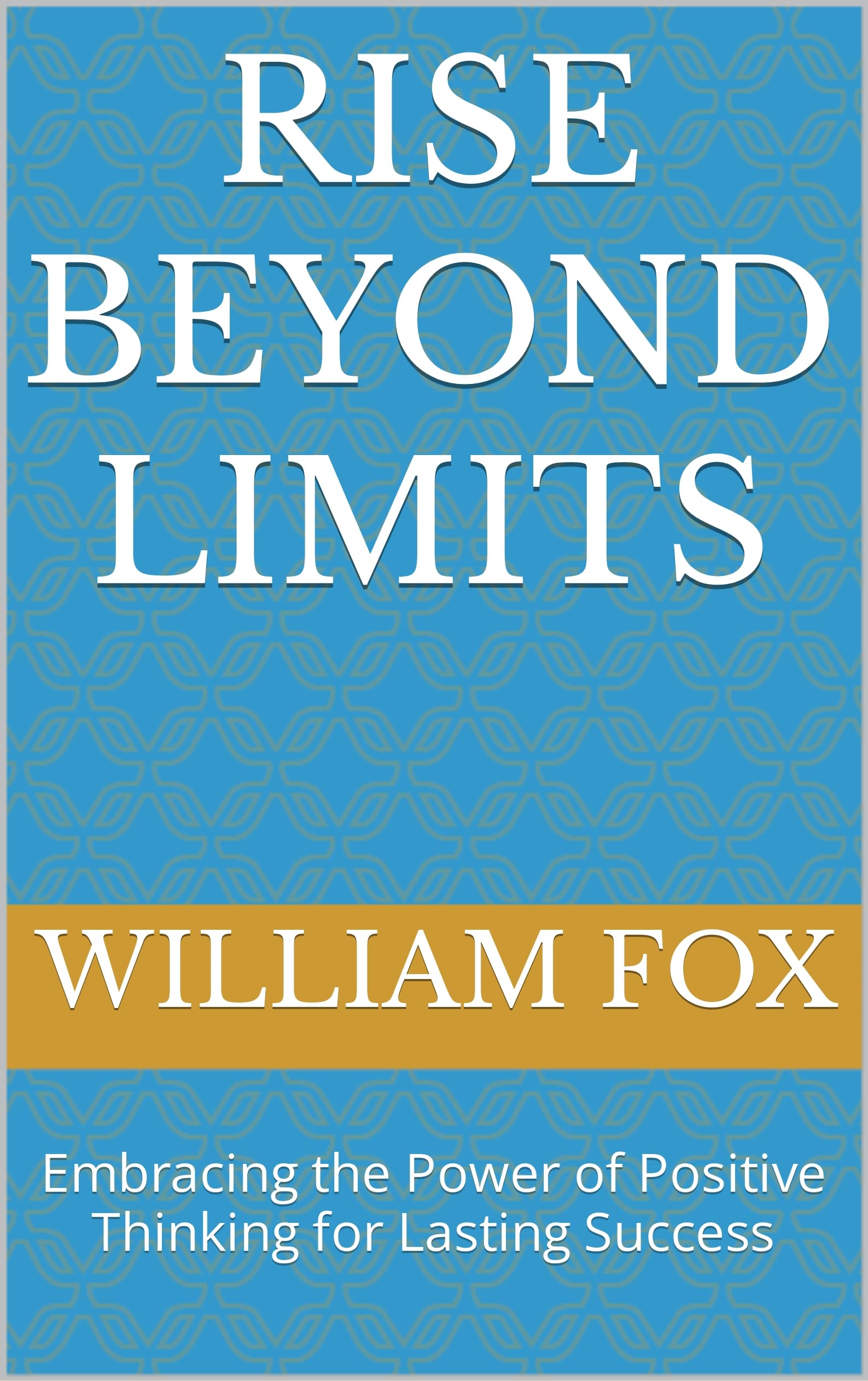 Rise Beyond Limits : Positive Thinking for Lasting Success by William ...