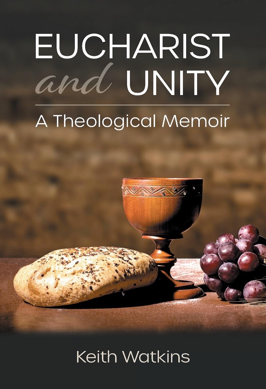 Eucharist and Unity: A Theological Memoir by Keith Watkins | Goodreads