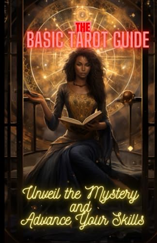The Basic Tarot Guide: Unveiling the Mysteries and Advancing Your Skills: The Basic Learning for ...