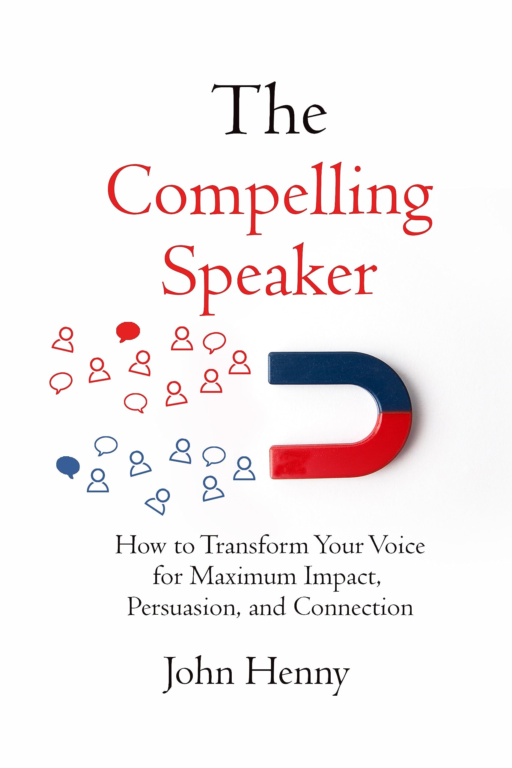 The Compelling Speaker: How to Transform Your Voice for Maximum Impact ...